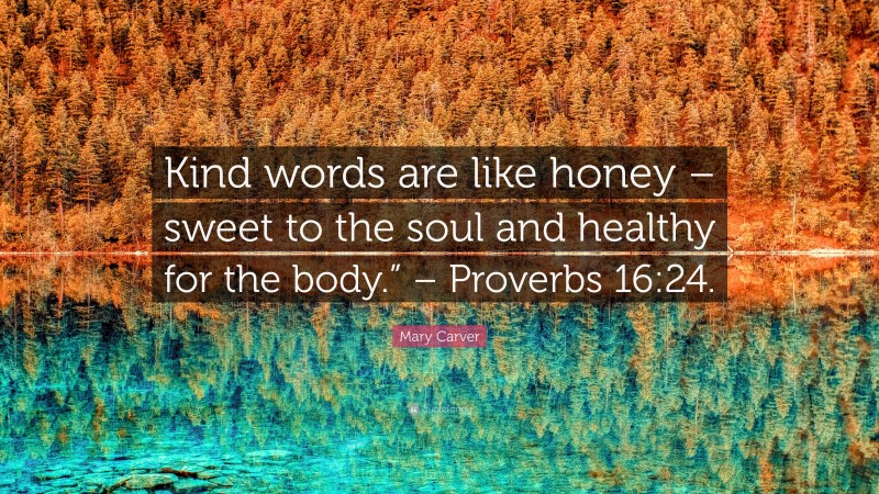 Mary Carver Quote: “Kind words are like honey – sweet to the soul and ...
