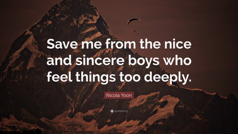 Nicola Yoon Quote: “Save me from the nice and sincere boys who feel ...