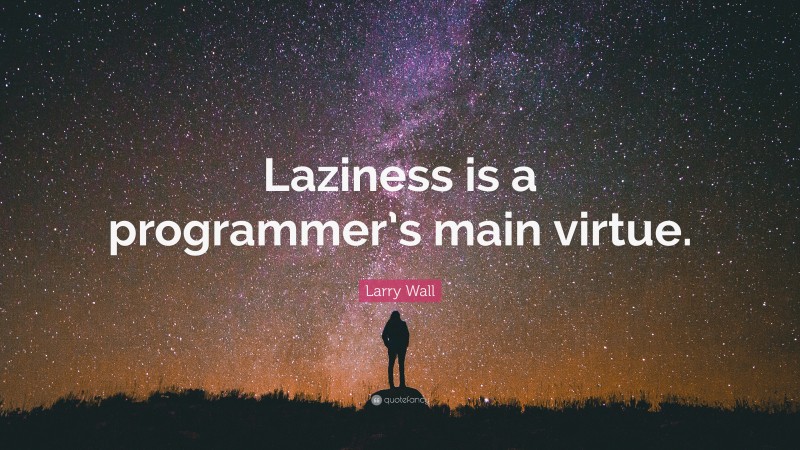Larry Wall Quote: “Laziness is a programmer’s main virtue.”