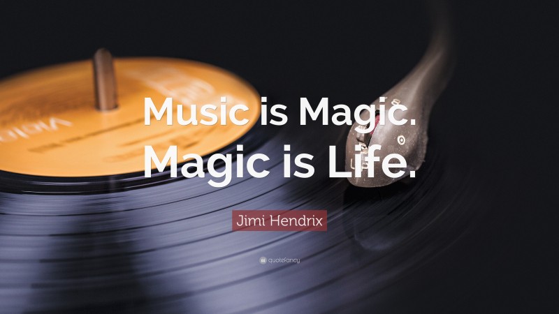 Jimi Hendrix Quote: “Music is Magic. Magic is Life.”