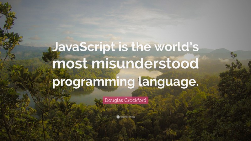 Douglas Crockford Quote: “JavaScript is the world’s most misunderstood ...