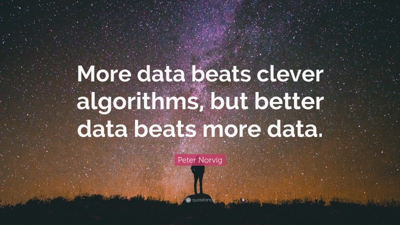 Peter Norvig Quote: “More data beats clever algorithms, but better data ...