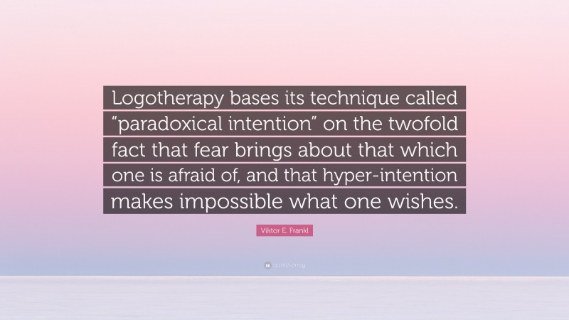 Viktor E. Frankl Quote: “Logotherapy bases its technique called ...