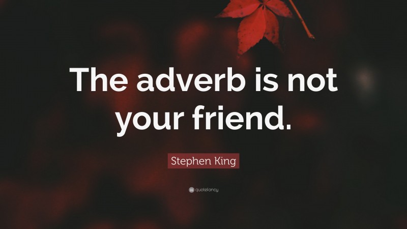 Stephen King Quote: “The adverb is not your friend.”