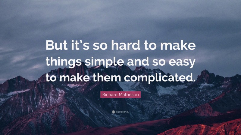 Richard Matheson Quote: “But it’s so hard to make things simple and so ...