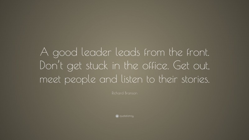 Richard Branson Quote: “A good leader leads from the front. Don’t get ...