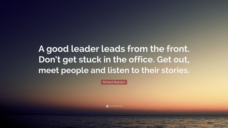 Richard Branson Quote: “A good leader leads from the front. Don’t get ...
