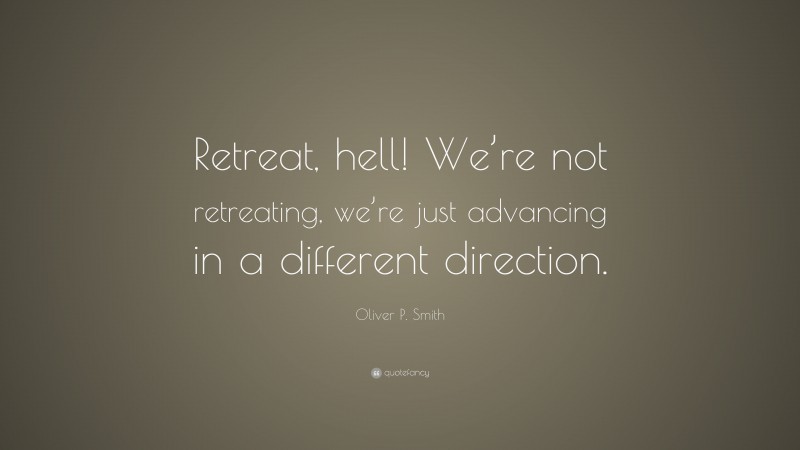Oliver P. Smith Quote: “Retreat, hell! We’re not retreating, we’re just ...
