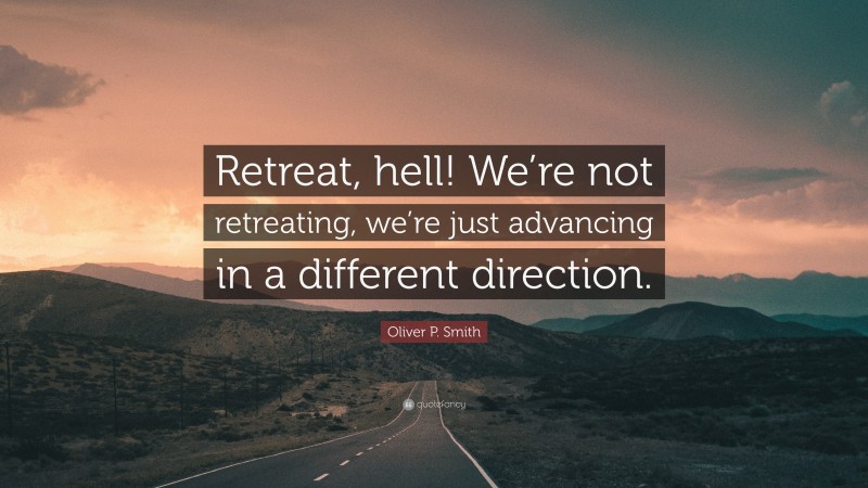 Oliver P. Smith Quote: “Retreat, hell! We’re not retreating, we’re just ...