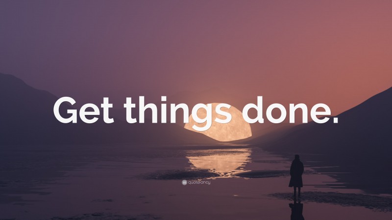 “Get things done.” Wallpaper by QuoteFancy