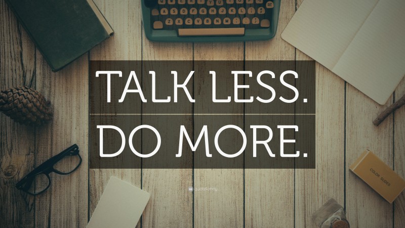 “TALK LESS. DO MORE.” Wallpaper by QuoteFancy