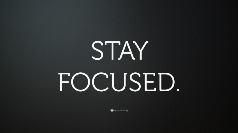 “STAY FOCUSED.” Wallpaper by QuoteFancy