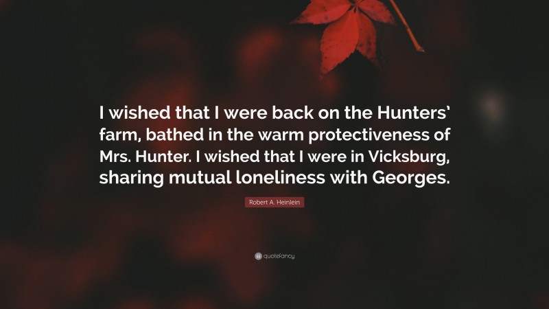 Robert A. Heinlein Quote: “I wished that I were back on the Hunters ...