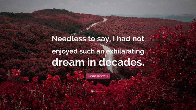Dean Koontz Quote: “Needless to say, I had not enjoyed such an ...