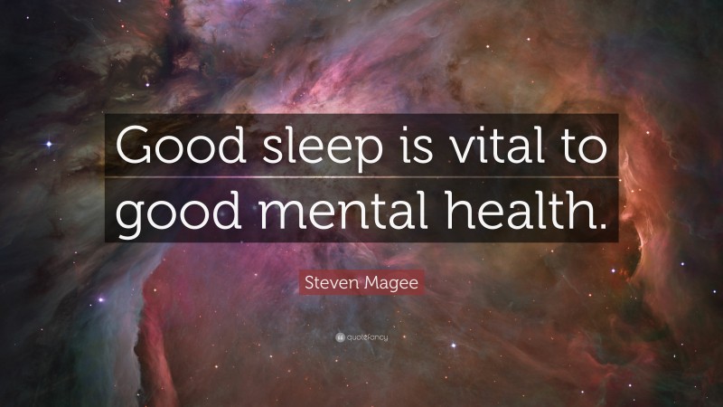 Steven Magee Quote: “Good sleep is vital to good mental health.”