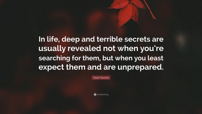 Dean Koontz Quote: “In life, deep and terrible secrets are usually ...