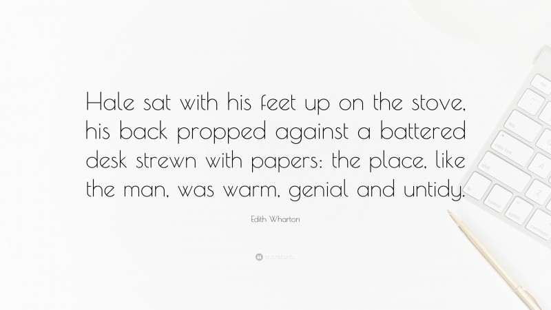 Edith Wharton Quote: “Hale sat with his feet up on the stove, his back ...