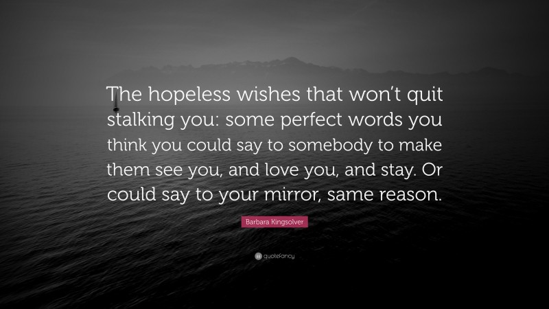 Barbara Kingsolver Quote: “The hopeless wishes that won’t quit stalking ...