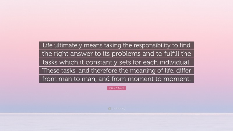 Viktor E. Frankl Quote: “Life ultimately means taking the ...
