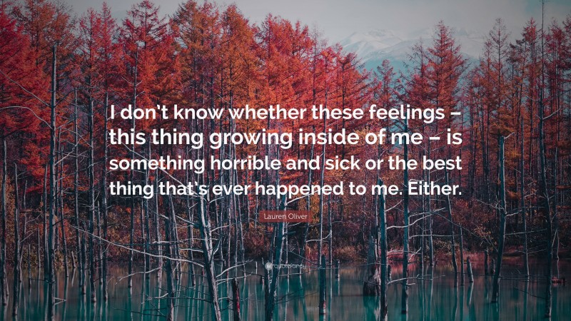 Lauren Oliver Quote: “I don’t know whether these feelings – this thing ...