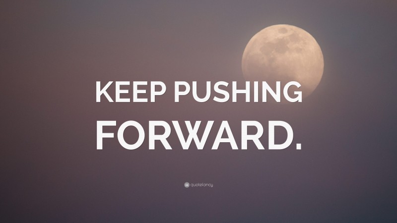 “KEEP PUSHING FORWARD.” Wallpaper by QuoteFancy