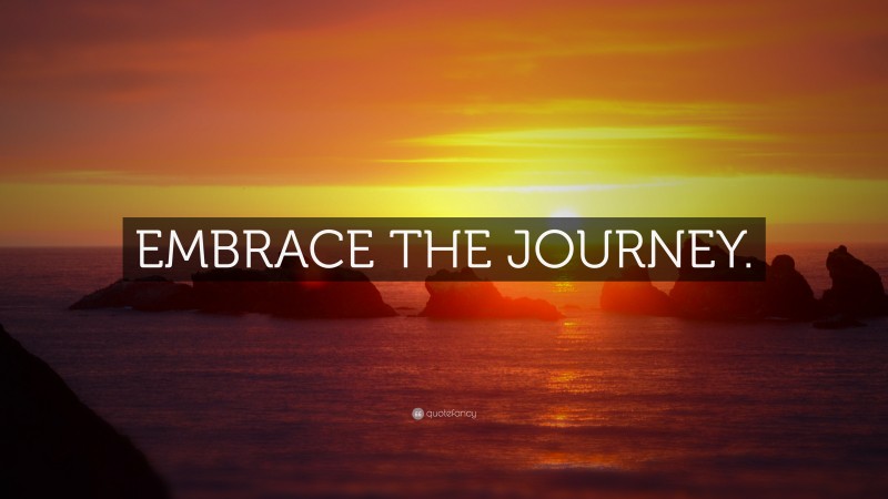 “EMBRACE THE JOURNEY.” Wallpaper by QuoteFancy