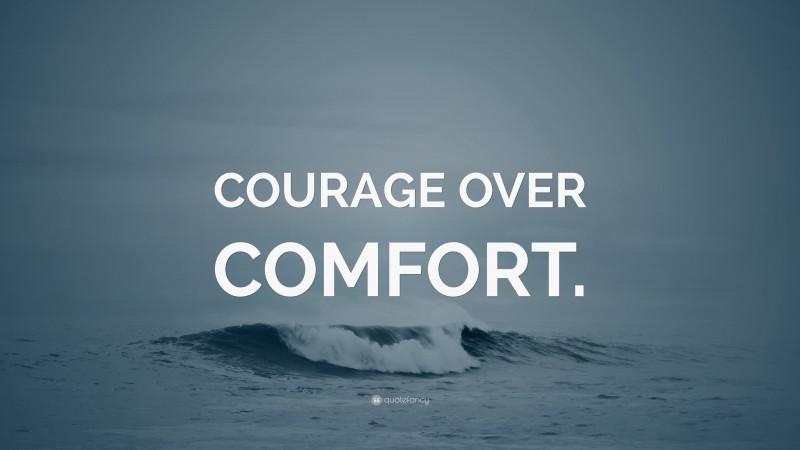 “COURAGE OVER COMFORT.” Wallpaper by QuoteFancy