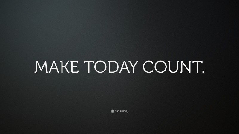 “MAKE TODAY COUNT.” Wallpaper by QuoteFancy