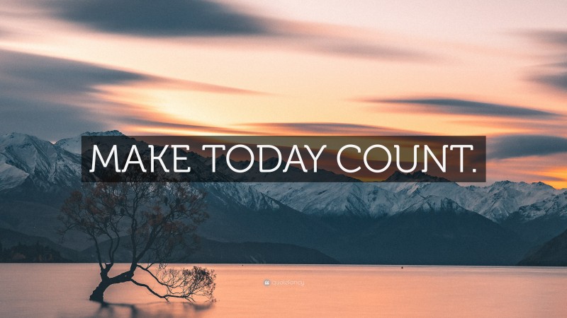 “MAKE TODAY COUNT.” Wallpaper by QuoteFancy