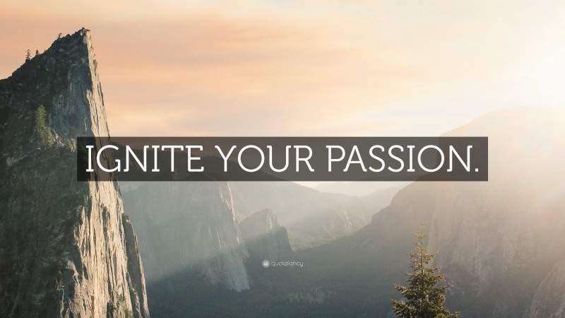 “IGNITE YOUR PASSION.” Wallpaper by QuoteFancy
