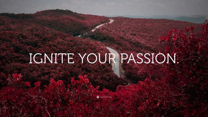 “IGNITE YOUR PASSION.” Wallpaper by QuoteFancy