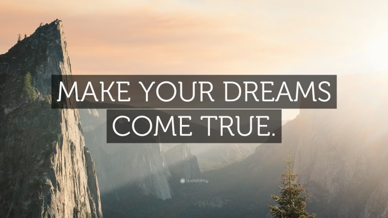 “MAKE YOUR DREAMS COME TRUE.” Wallpaper by QuoteFancy