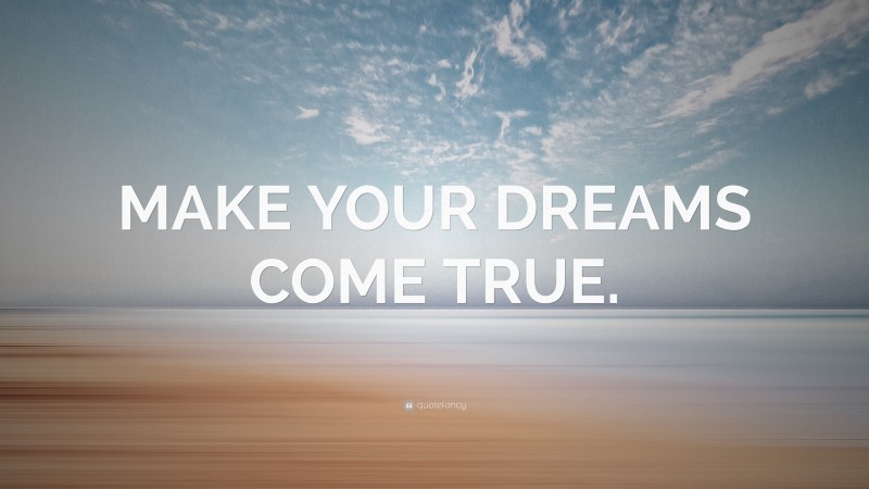 “MAKE YOUR DREAMS COME TRUE.” Wallpaper by QuoteFancy