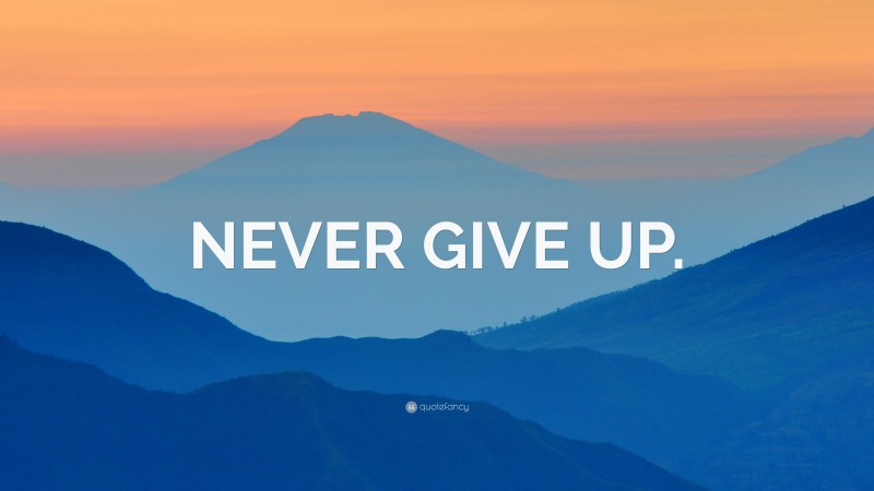 “NEVER GIVE UP.” Wallpaper by QuoteFancy