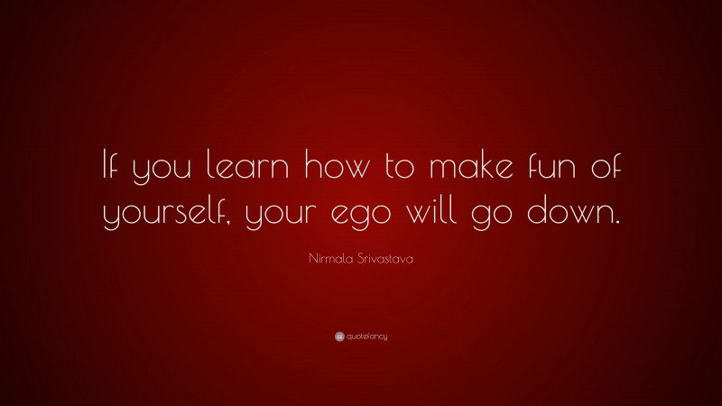 Nirmala Srivastava Quote: “If you learn how to make fun of yourself ...
