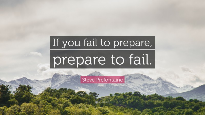 Steve Prefontaine Quote: “If you fail to prepare, prepare to fail.”