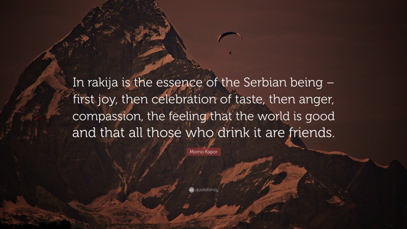 Momo Kapor Quote: “In rakija is the essence of the Serbian being ...