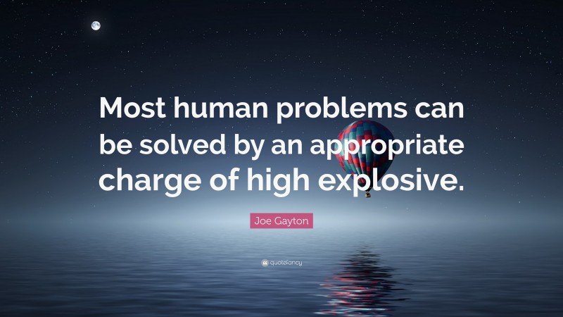 Joe Gayton Quote: “Most human problems can be solved by an appropriate ...