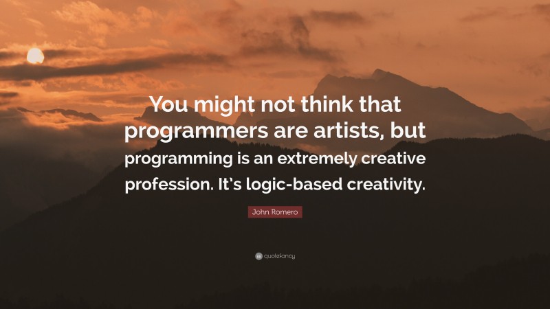 John Romero Quote: “You might not think that programmers are artists ...