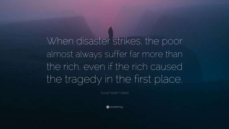 Yuval Noah Harari Quote: “When disaster strikes, the poor almost always ...