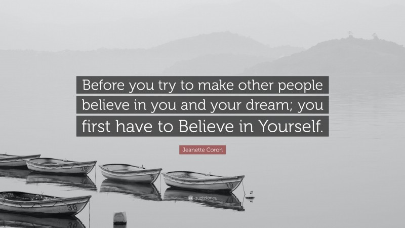 Jeanette Coron Quote: “Before you try to make other people believe in ...