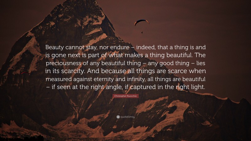 Christopher Ruocchio Quote: “Beauty cannot stay, nor endure – indeed ...