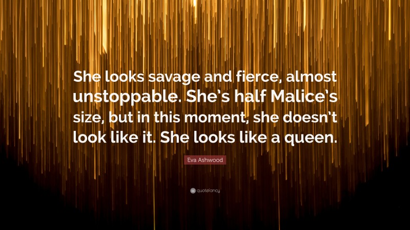 Eva Ashwood Quote: “She looks savage and fierce, almost unstoppable ...
