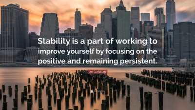 Ari Gunzburg Quote: “Stability is a part of working to improve yourself ...