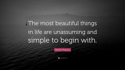 Merlin Franco Quote: “The most beautiful things in life are unassuming ...